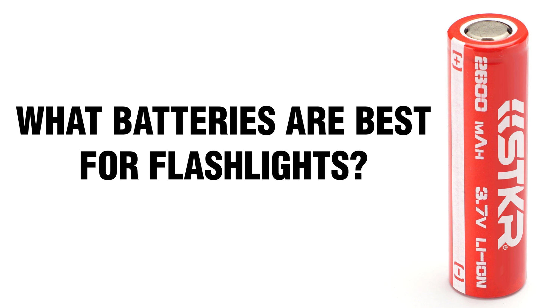 What Batteries are Best for Flashlights? - STKR Concepts